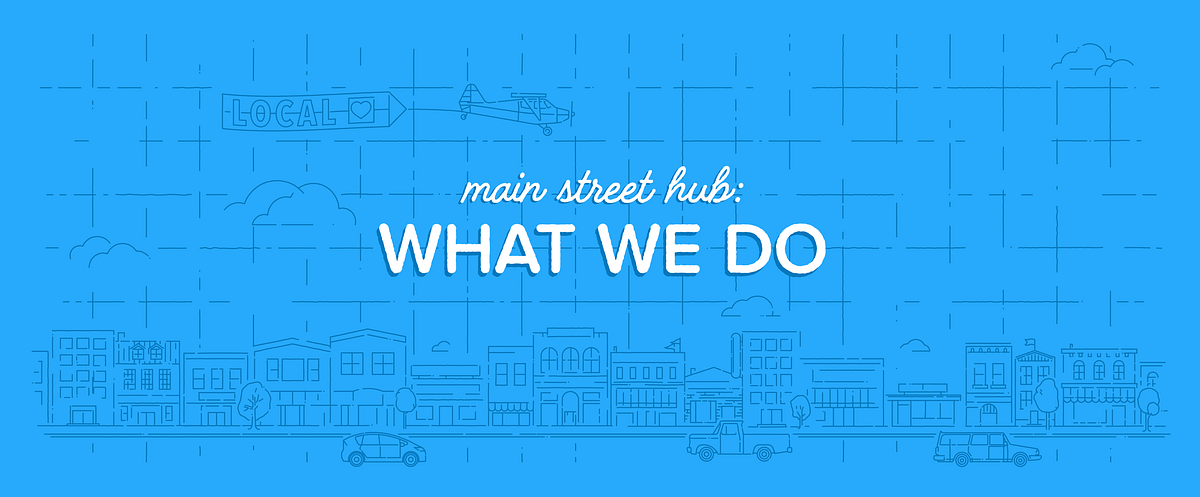 Main Street Hub: What We Do. Main Street Hub is now a part of… | by ...