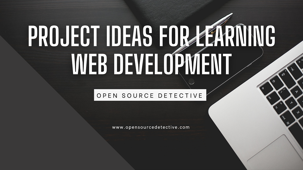 Project Ideas for Learning Web Development | by Open Source Detective | Medium