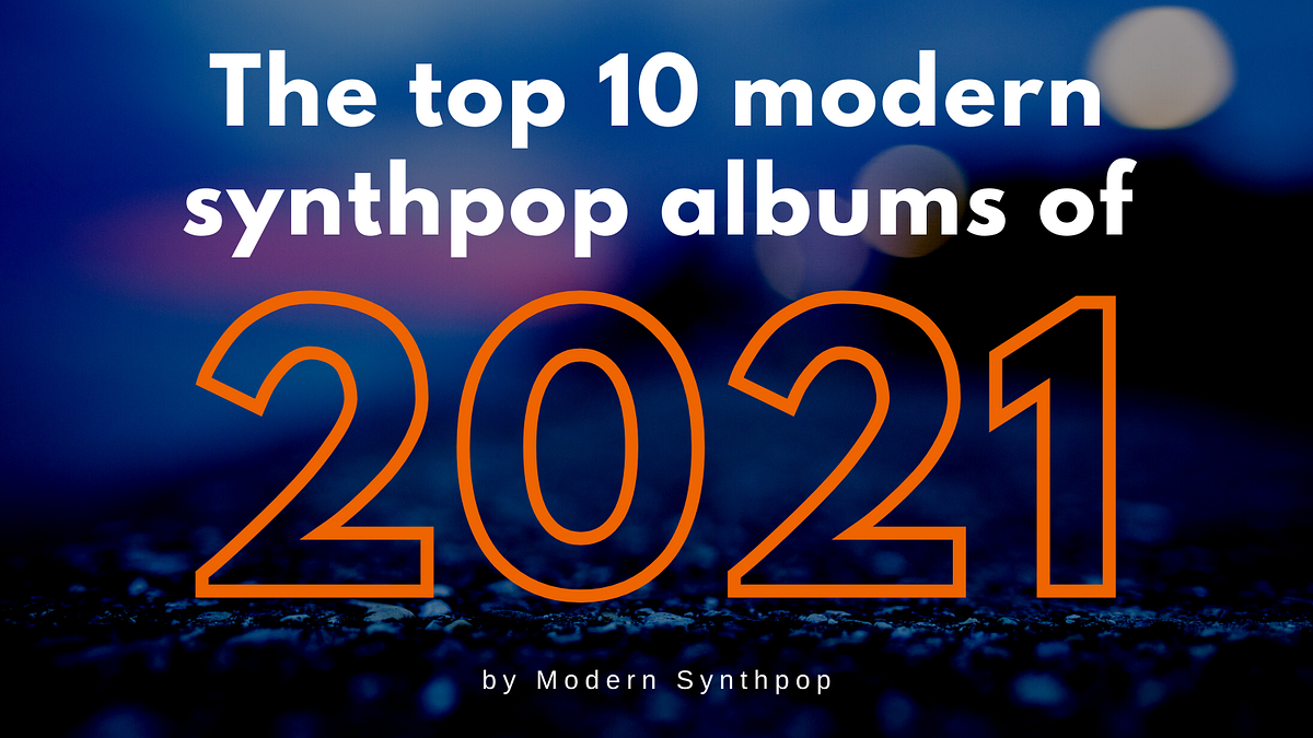 The top 10 modern synthpop albums of 2021 | by Modern Synthpop | Medium