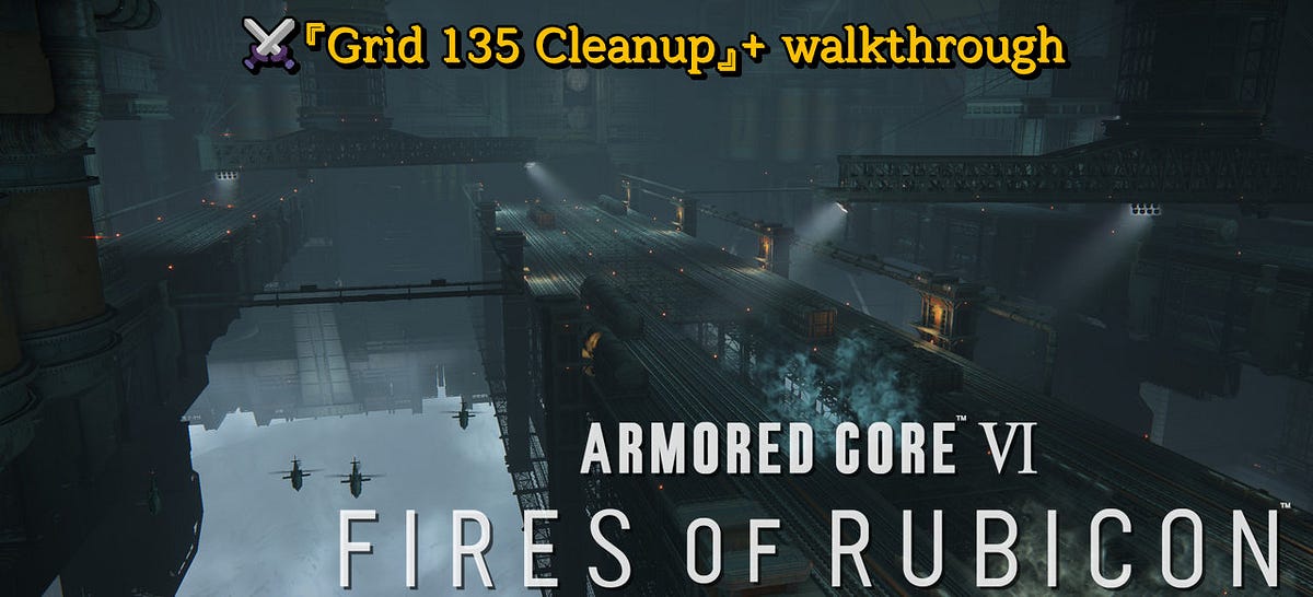 ⚔️AC6: 『Grid 135 Cleanup』+ walkthrough | by Doyoon | Medium