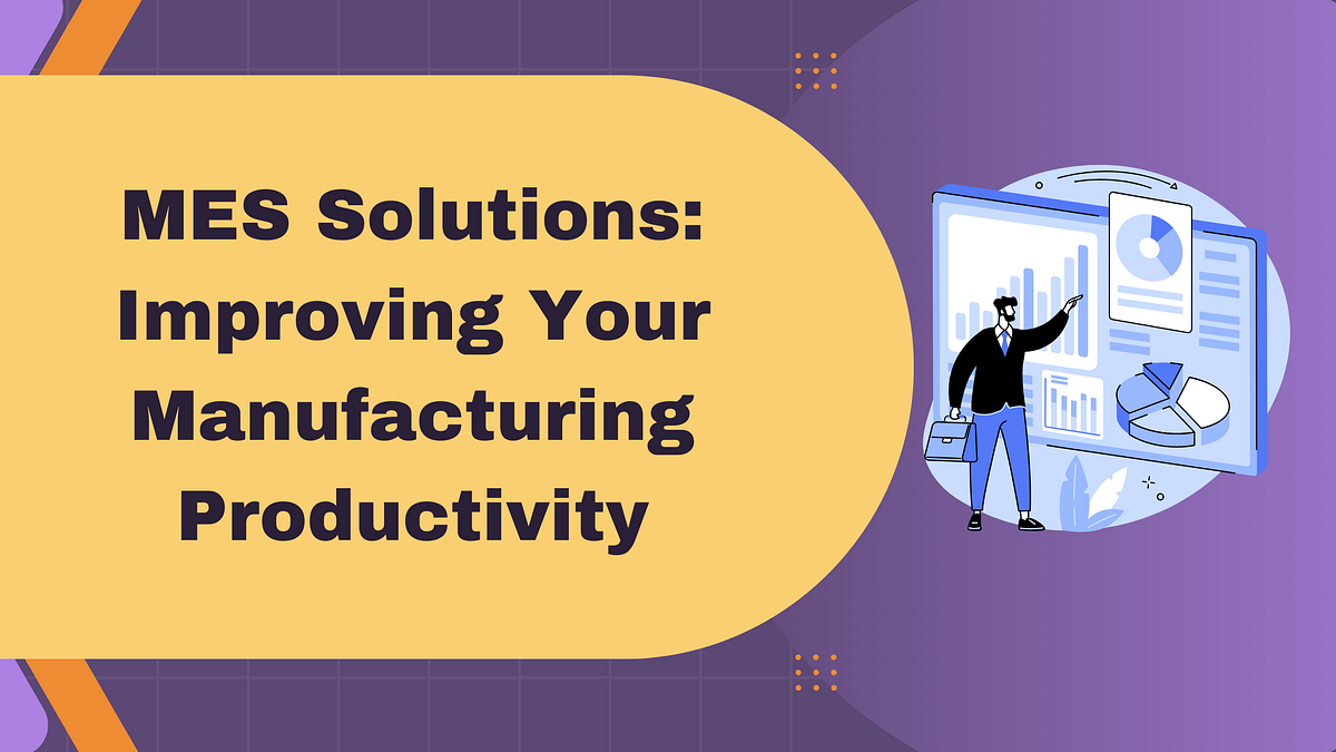 MES Solutions: Improving Your Manufacturing Productivity | by Sadaf ...