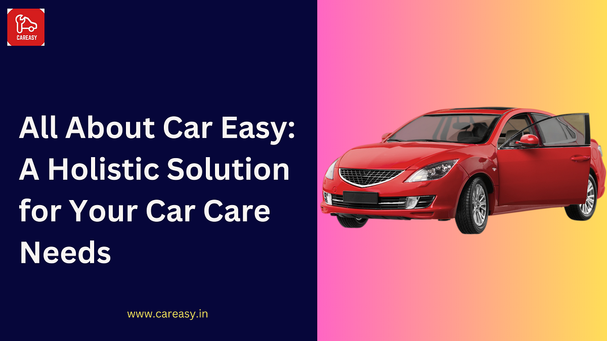 All About Car Easy: A Holistic Solution for Your Car Care Needs ...