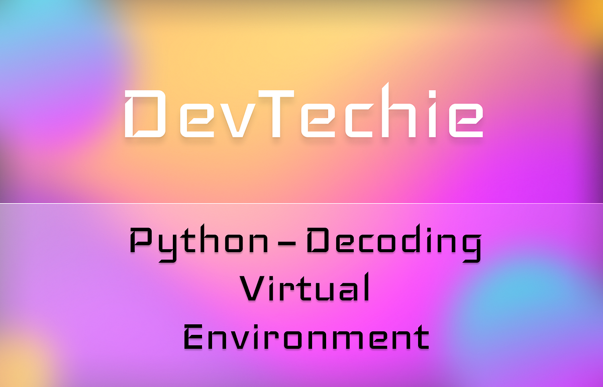 Python — Decoding Virtual Environment | by DevTechie | DevTechie | Jul, 2025 | Medium