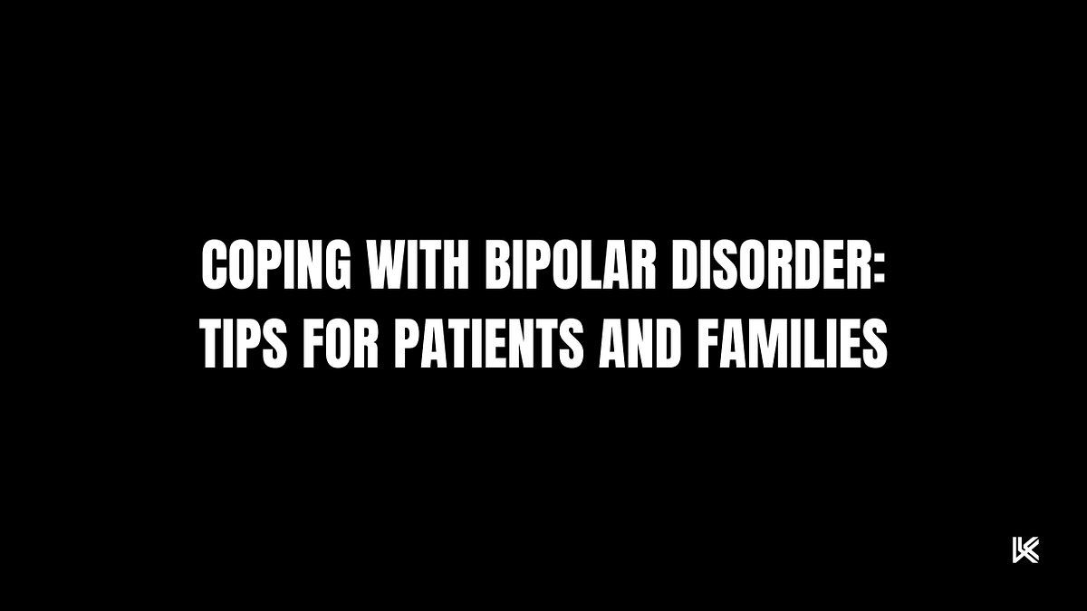 Coping with Bipolar Disorder: Tips for Patients and Families | by The ...