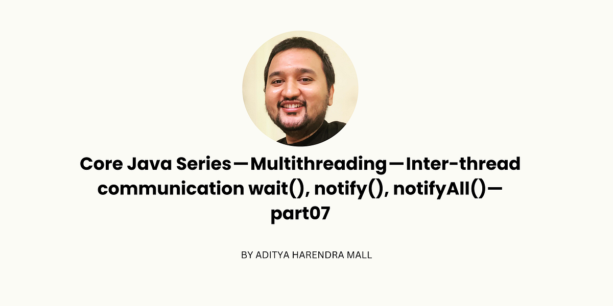 Core Java Series — Multithreading — Inter-thread communication wait(), notify(), notifyAll ...