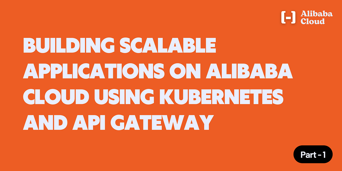 Building Scalable Applications on Alibaba Cloud Using Kubernetes and ...