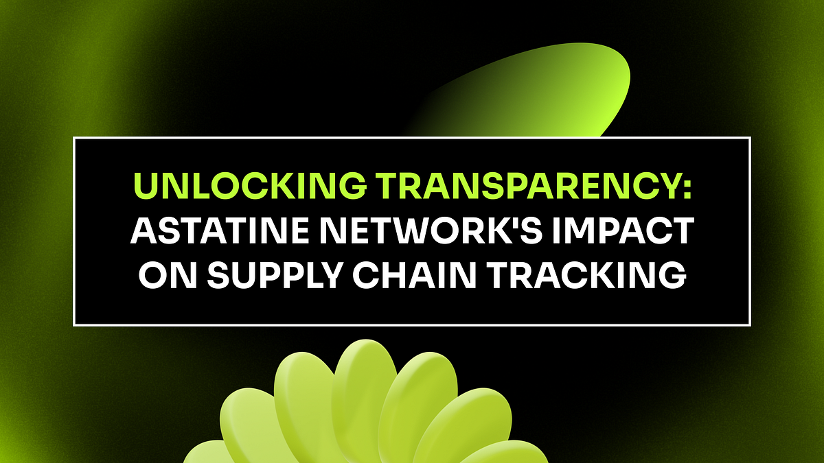 Unlocking Transparency: Astatine Network’s Impact on Supply Chain ...