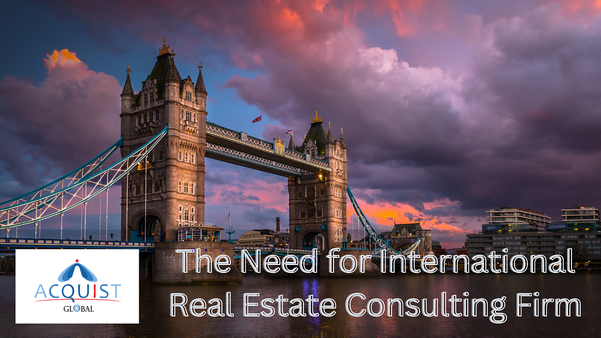 The Need for International Real Estate Consulting Firm: Choose Acquist ...