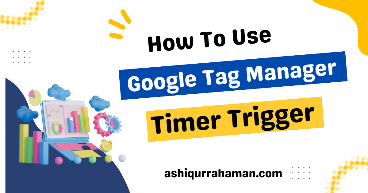 Why Should You Use Google Tag Manager Time Trigger | by Ashiqur Rahaman | Medium