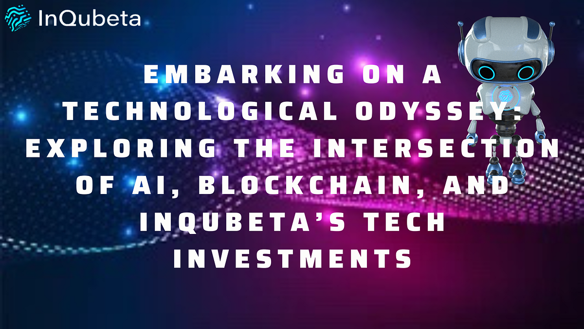 Embarking on a Technological Odyssey: Exploring the Intersection of AI, Blockchain, and InQubeta ...