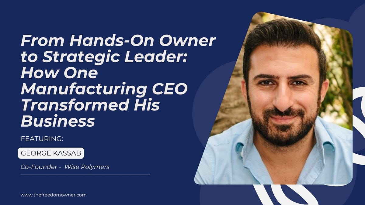 From Hands-On Owner to Strategic Leader: How One Manufacturing CEO ...