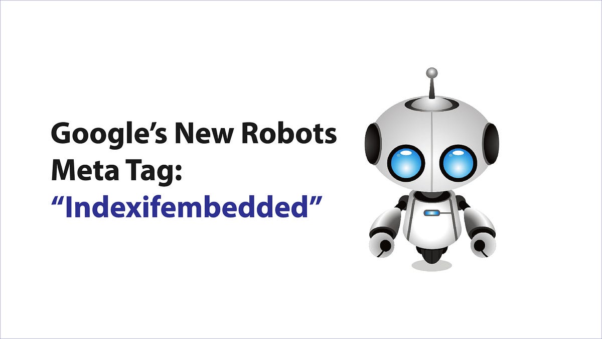 What is Google’s New robots tag: indexifembedded? | by WPcodebase | Medium
