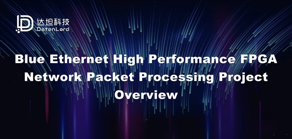 Blue Ethernet High Performance FPGA Network Packet Processing Project Overview | by DatenLord ...