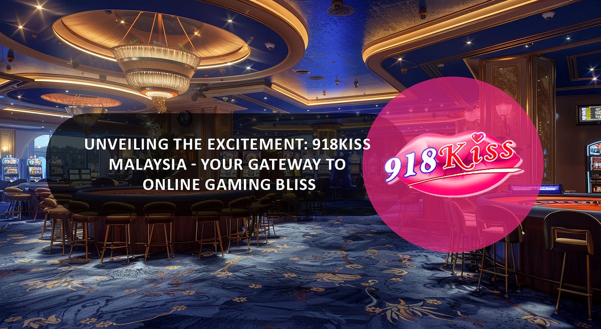 Unveiling the Excitement: 918kiss Malaysia — Your Gateway to Online Gaming Bliss | by MybosCuci ...