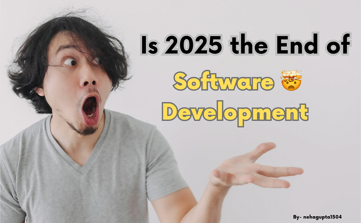 Is 2025 End of Software Development | by Neha Gupta | Dev Simplified ...