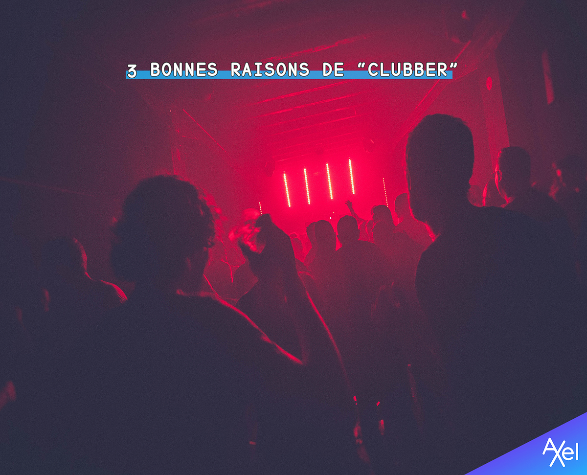 3 bonnes raisons de “clubber”. Eh non ! On ne parle pas de ton samedi ...