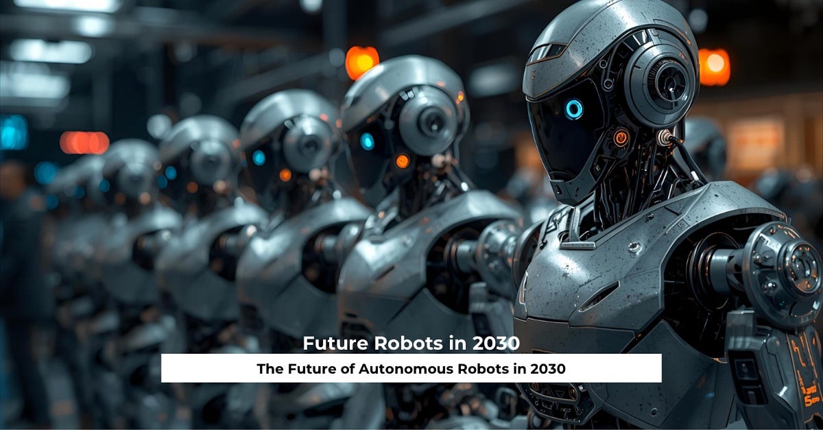 The Future of Autonomous Robots in 2030 | by Artiscribe | Medium