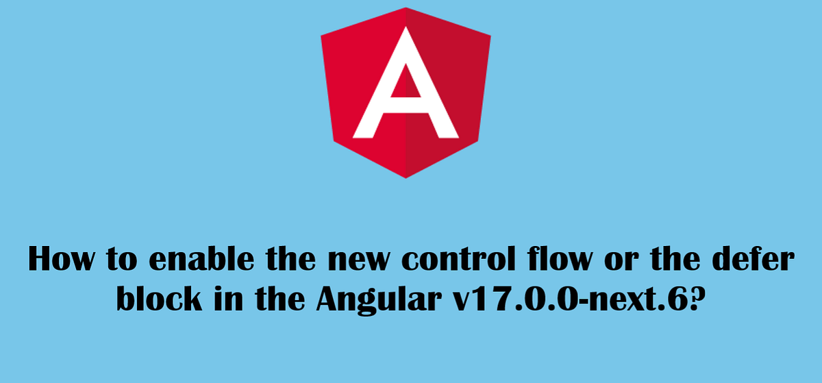 How to Enable the New Control Flow or Defer Block in the Angular v17.0.0-next.6? | by Madhu ...