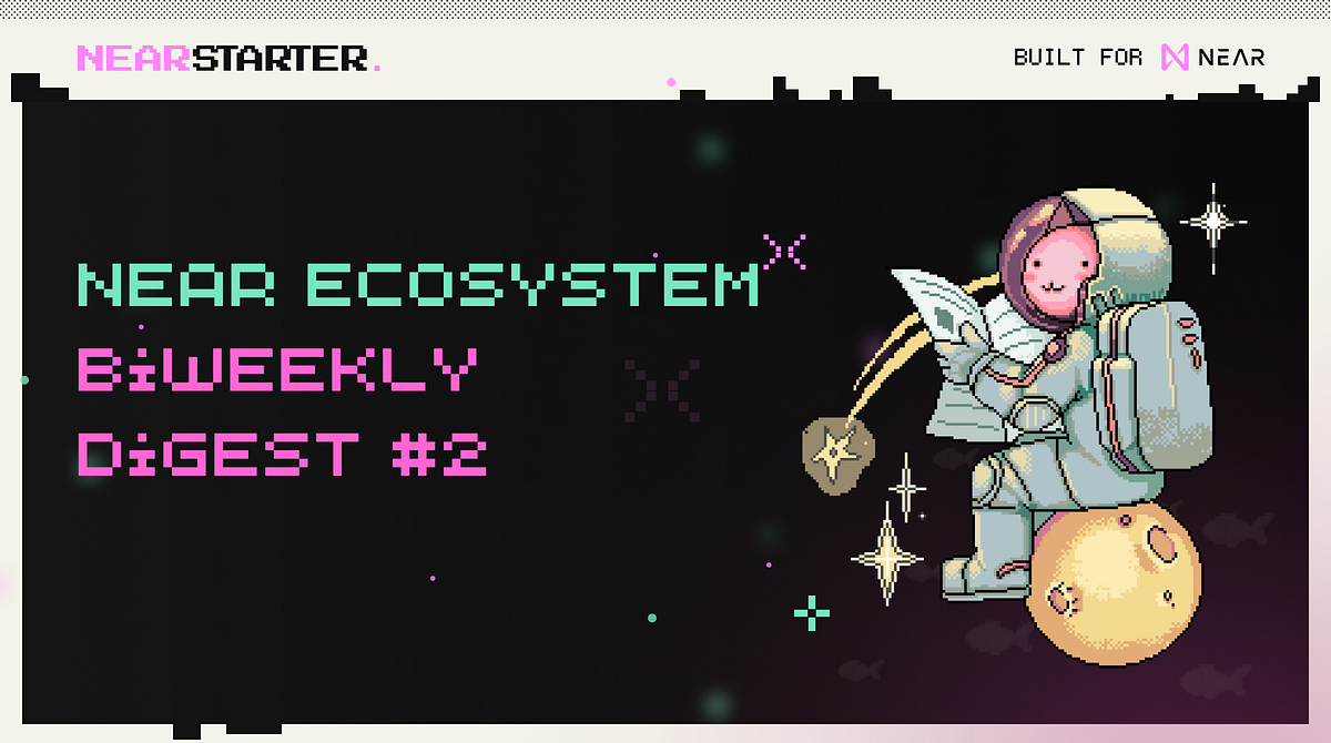 NEAR Ecosystem Biweekly Digest #2 | by NEARStarter | NEAR Starter | Medium