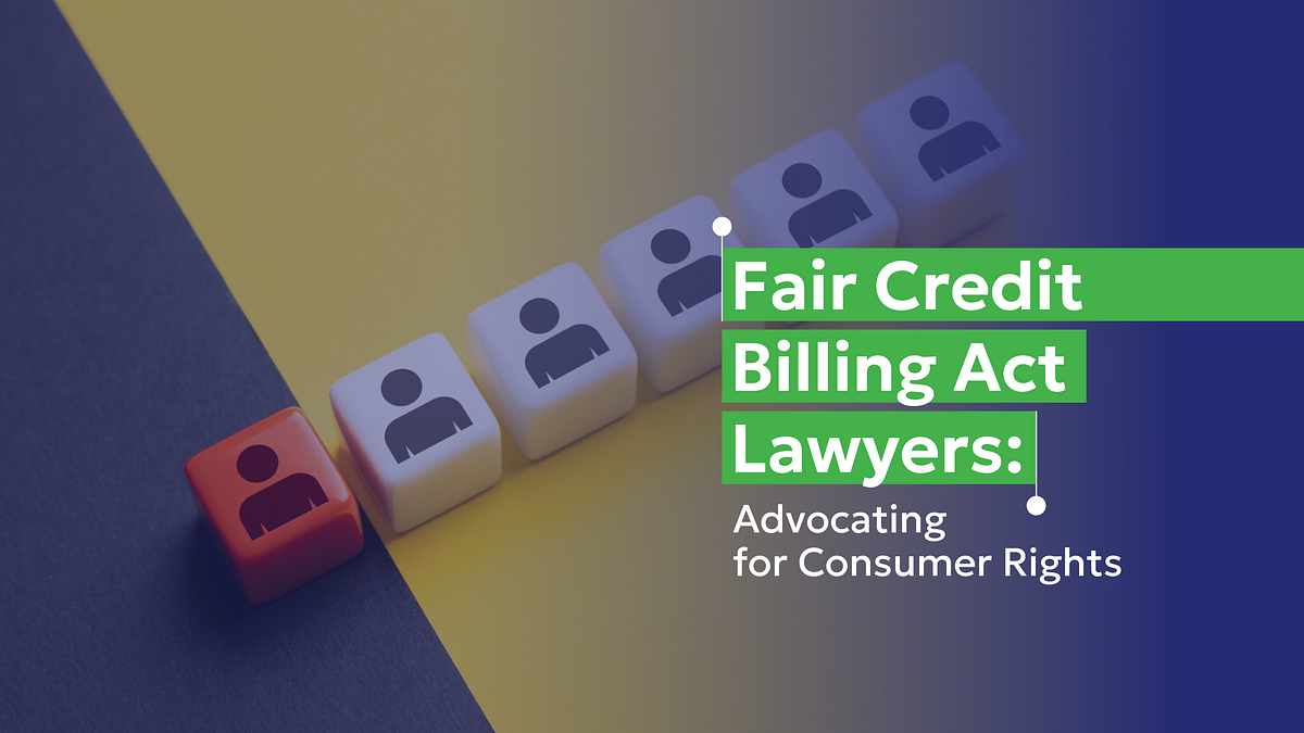 Fair Credit Billing Act Lawyers: Advocating for Consumer Rights | by ...