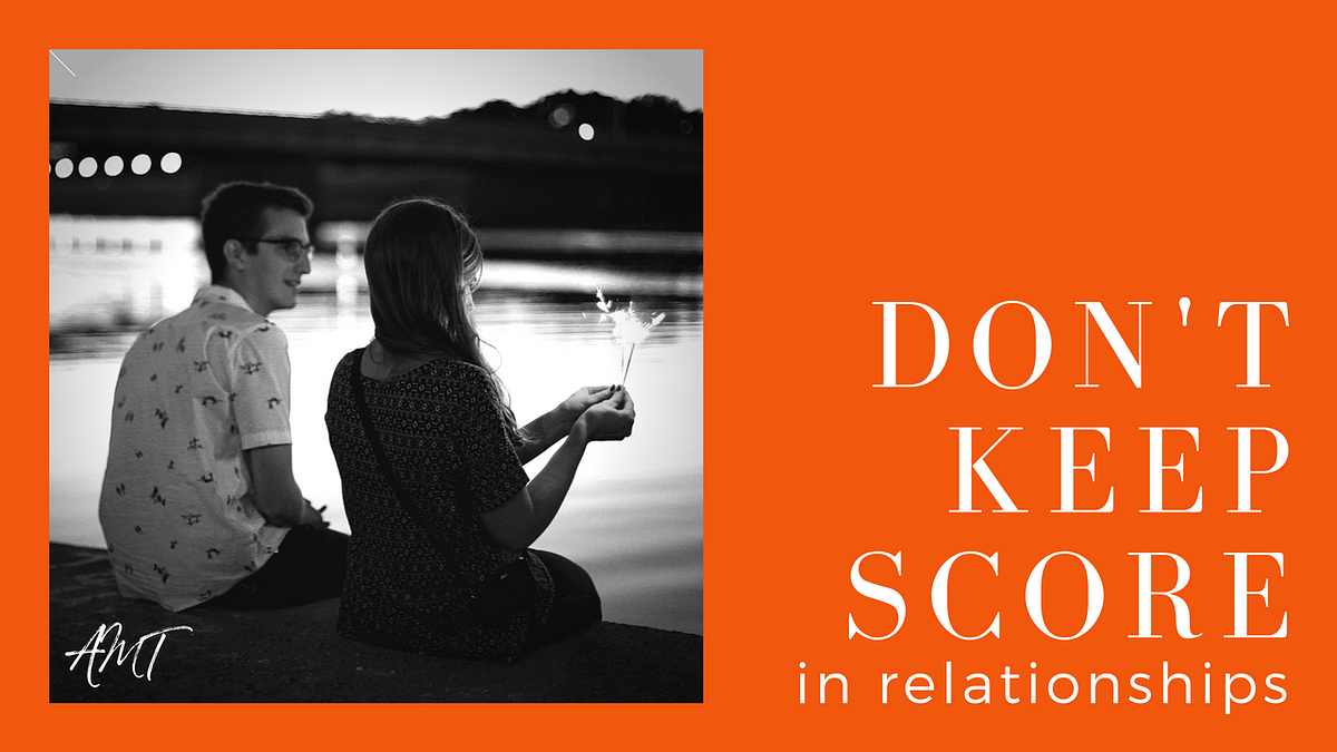 Don’t Keep Score in Relationships | by Dr. Abby Medcalf | Medium