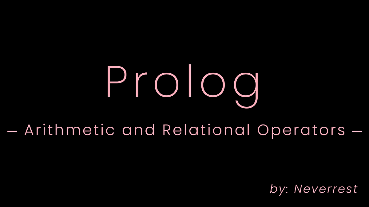 [Prolog] Arithmetic and Relational Operators สัญลักษณ์ทางคณิตศาสตร์พื้นฐานใน Prolog | by ...