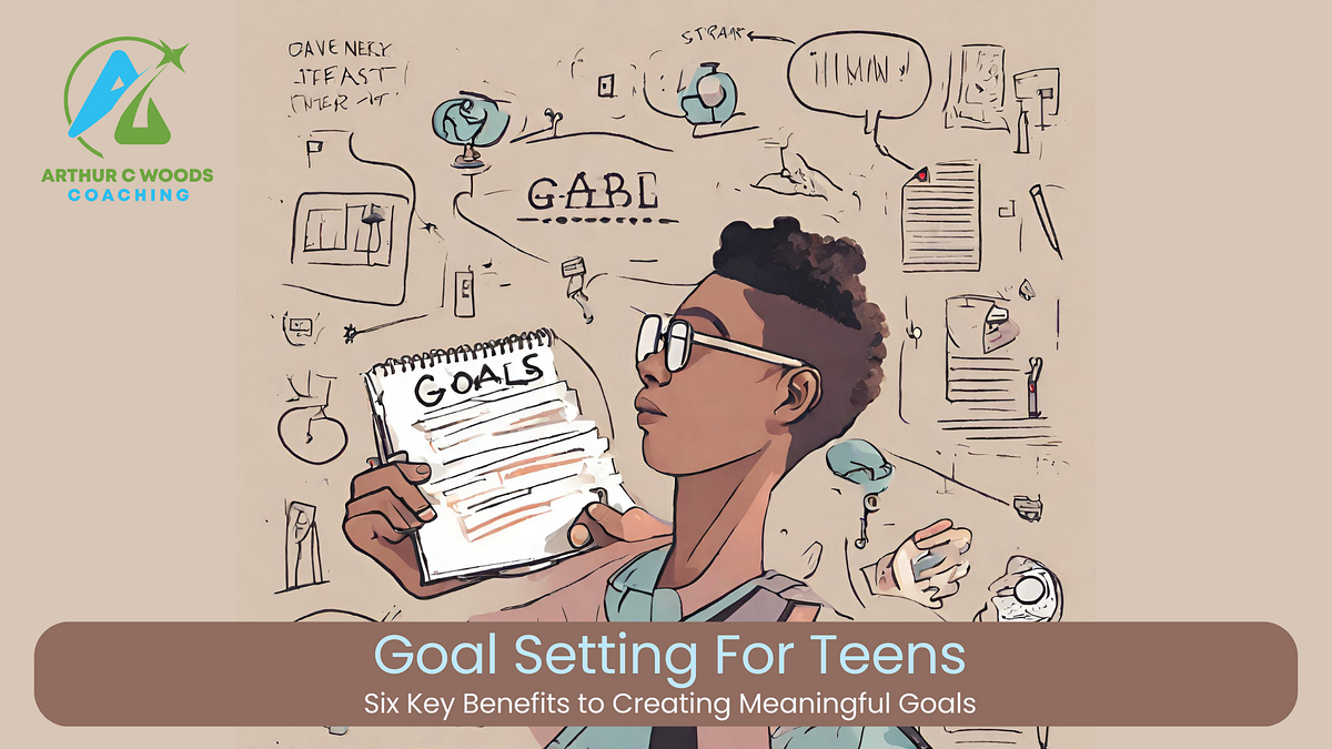 Goal Setting For Teenagers | by Arthur C Woods | Medium