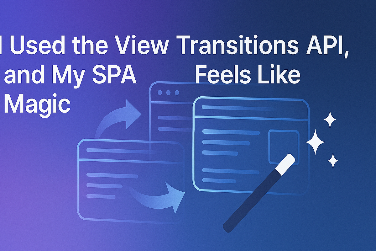 Used the View Transitions API, and My SPA Now Feels Like Magic | by Sanjeevani Bhandari | Apr ...