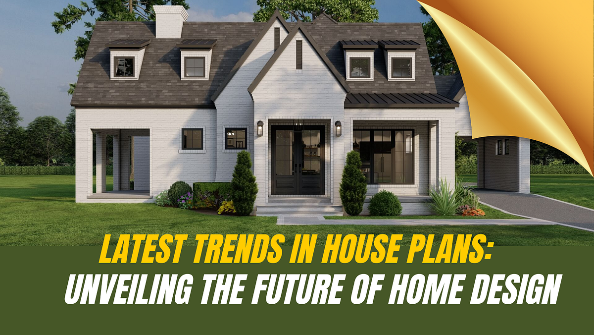 Latest Trends in House Plans: Unveiling the Future of Home Design | by ...