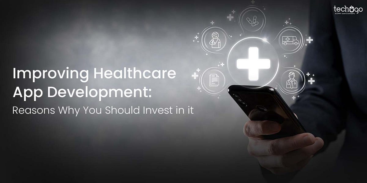 Improving Healthcare App Development: Reasons Why You Should Invest in ...