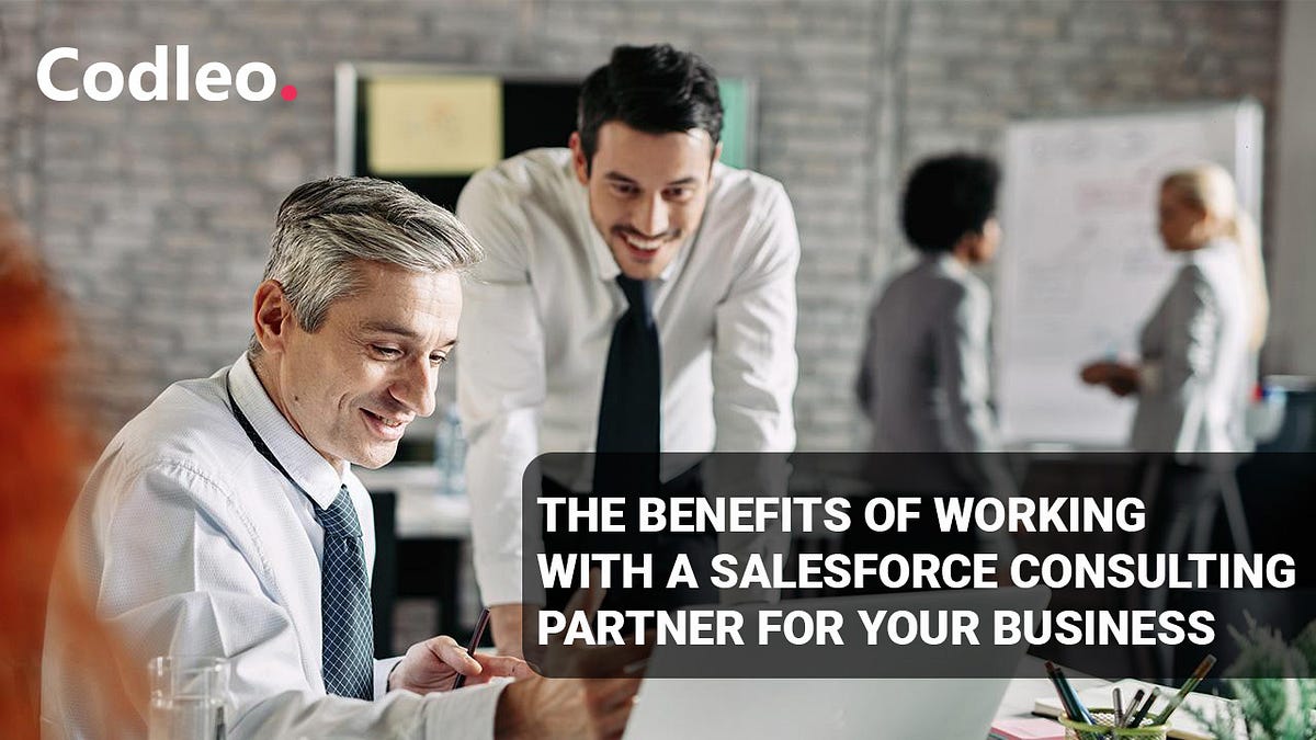 THE BENEFITS OF WORKING WITH A SALESFORCE CONSULTING PARTNER FOR YOUR BUSINESS | by Codleo ...