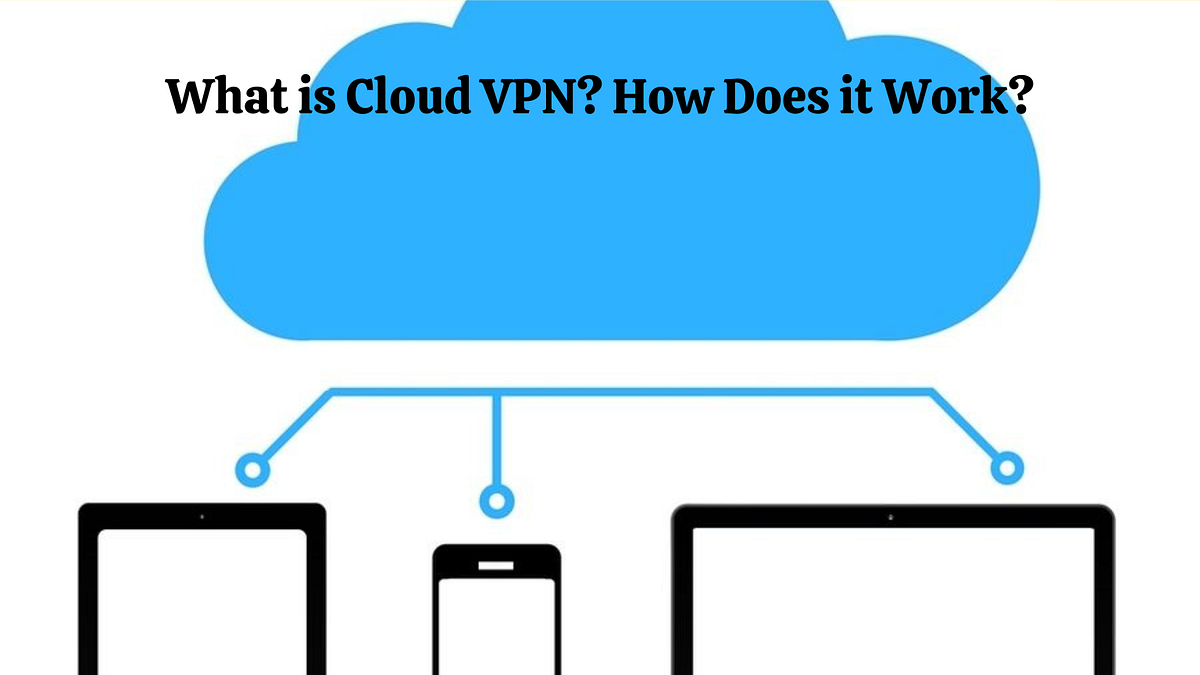 What is Cloud VPN? How Does it Work? - GetNada - Medium