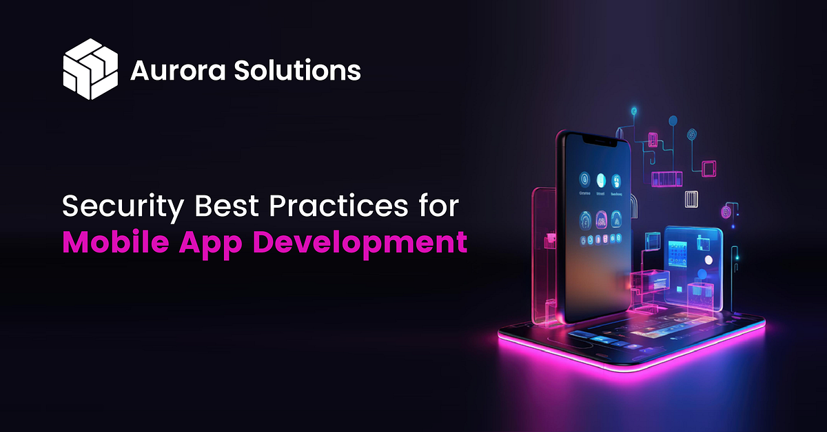 Security Best Practices for Mobile App Development | by Sania Jamil | Aurora Solutions | Mar ...