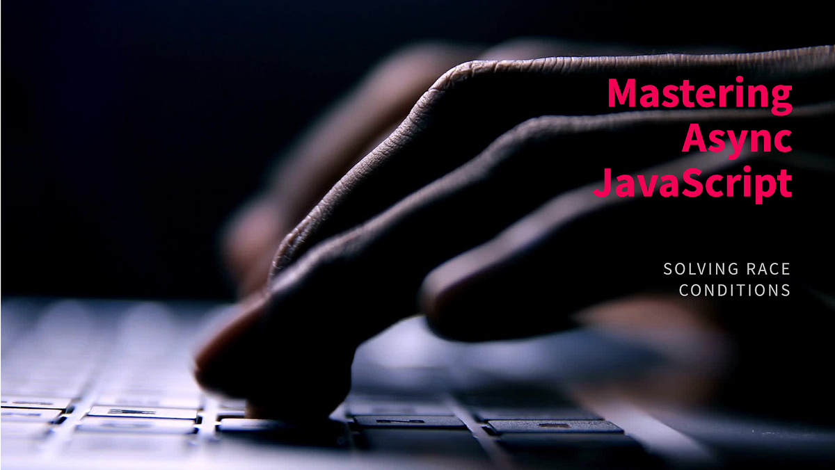 Mastering Async JavaScript. Solving Race Conditions | by Adekola Olawale | Medium