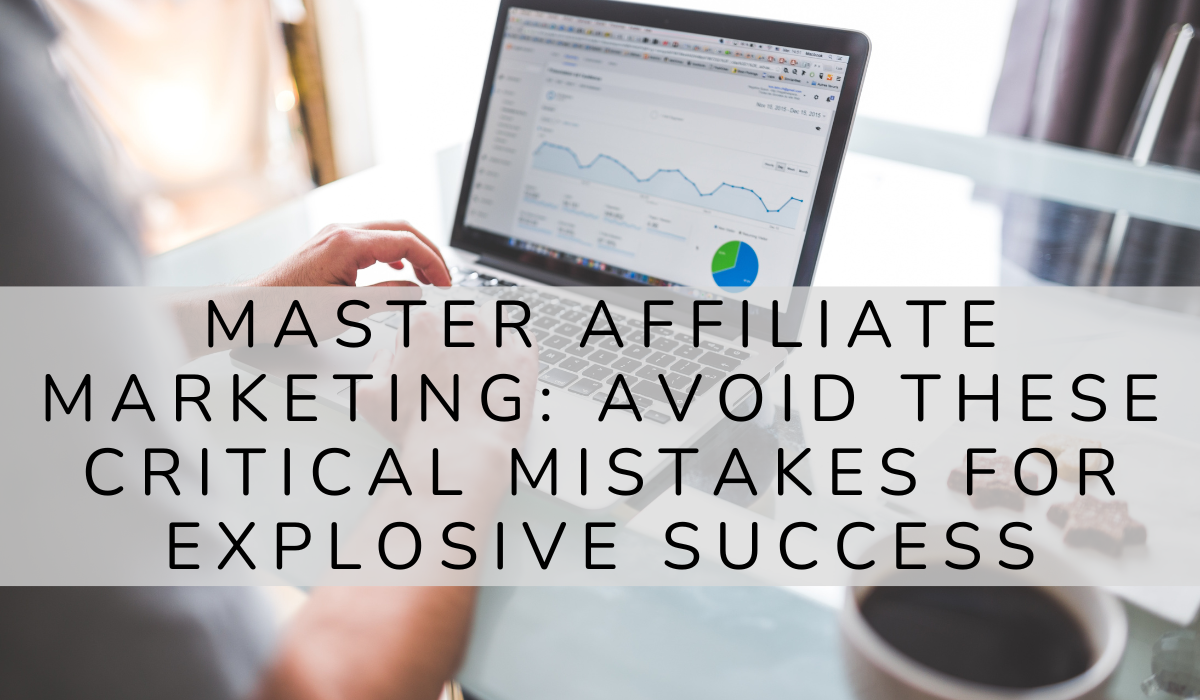 Master Affiliate Marketing: Avoid These Critical Mistakes for Explosive ...