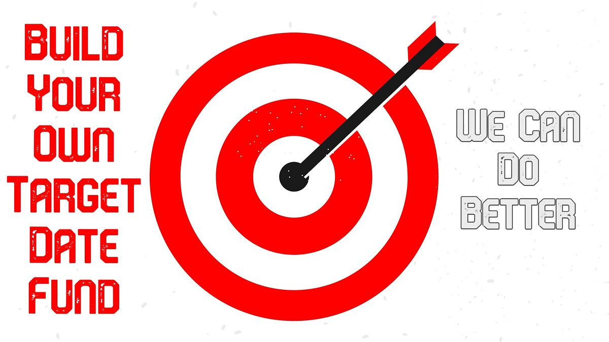 Build Your Own Target Date Fund: We Can Do Better | by Joshua King ...