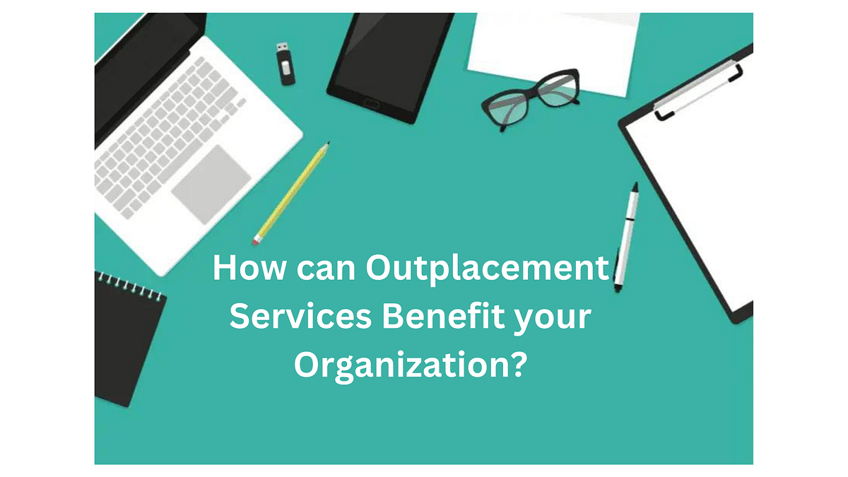 How can Outplacement Services Benefit Your Organization? | by ...