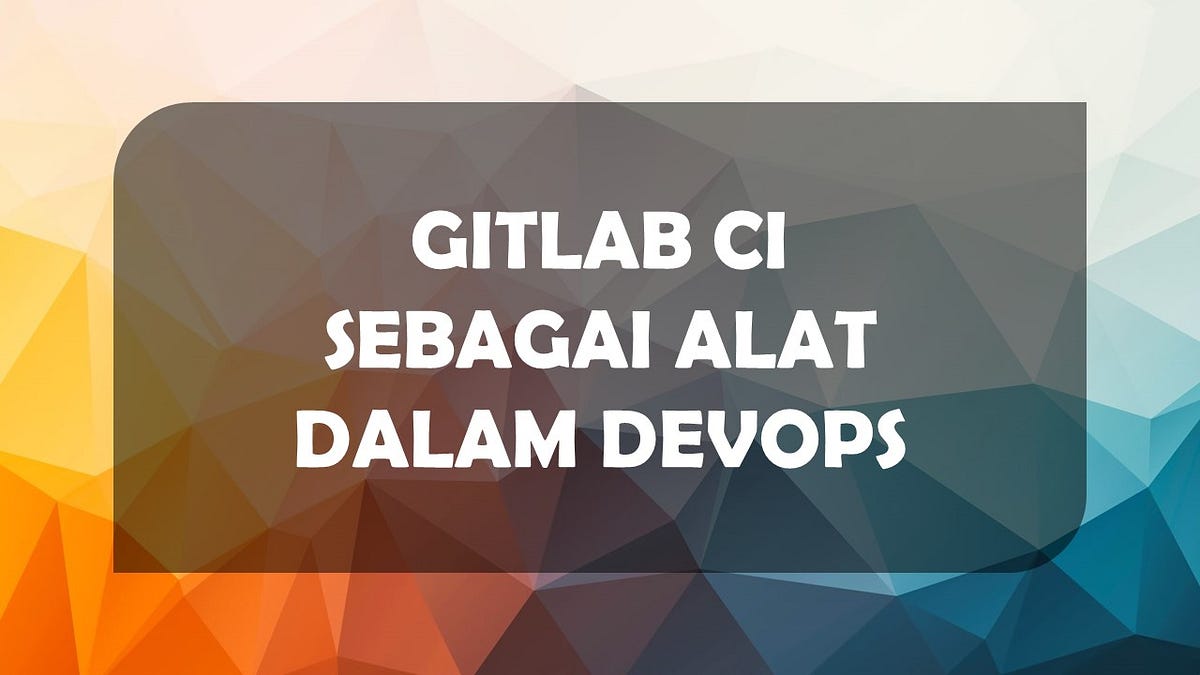 Panduan Gitlab CI sebagai Alat dalam DevOps | by Shafira Putri Novia ...