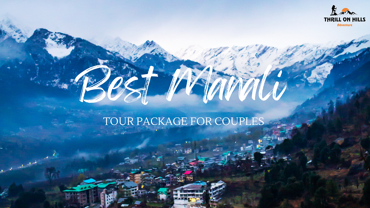 Best Manali Tour Package for Couples | by Thrillonhills | Sep, 2024 ...