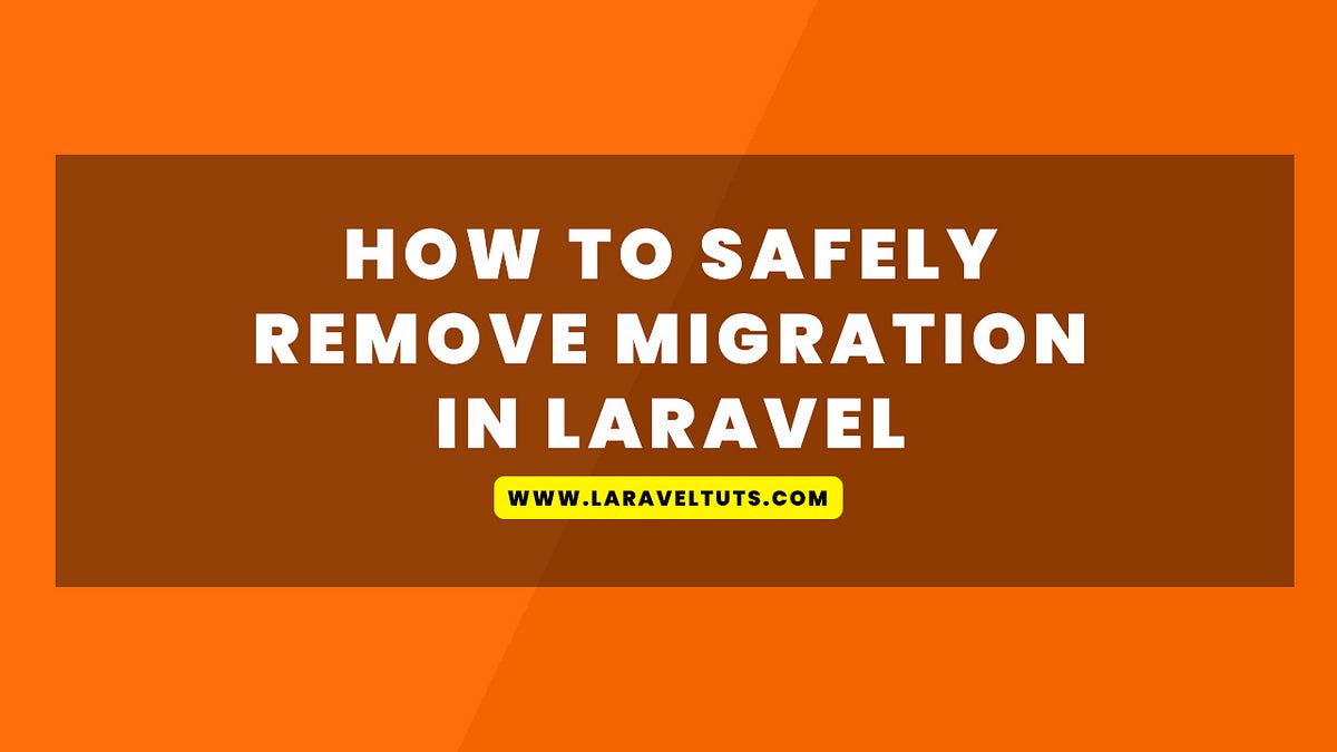 How To Safely Remove Migration In Laravel By Laraveltuts Medium