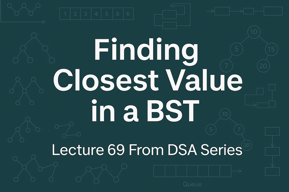 DSA Lecture 69 : Finding Closest Value in a BST | by YogiCode | Coding Nexus | Oct, 2025 | Medium