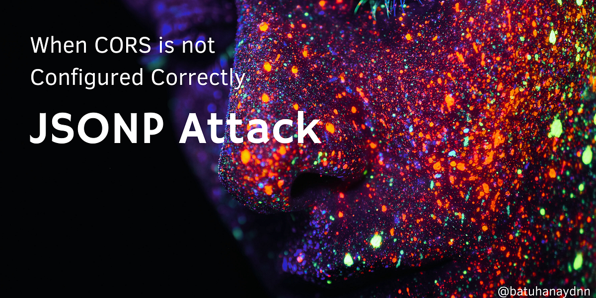 Bug Bounty Hunter — When CORS is not Configured Correctly / JSONP Attack | by Batuhan Aydın | Medium