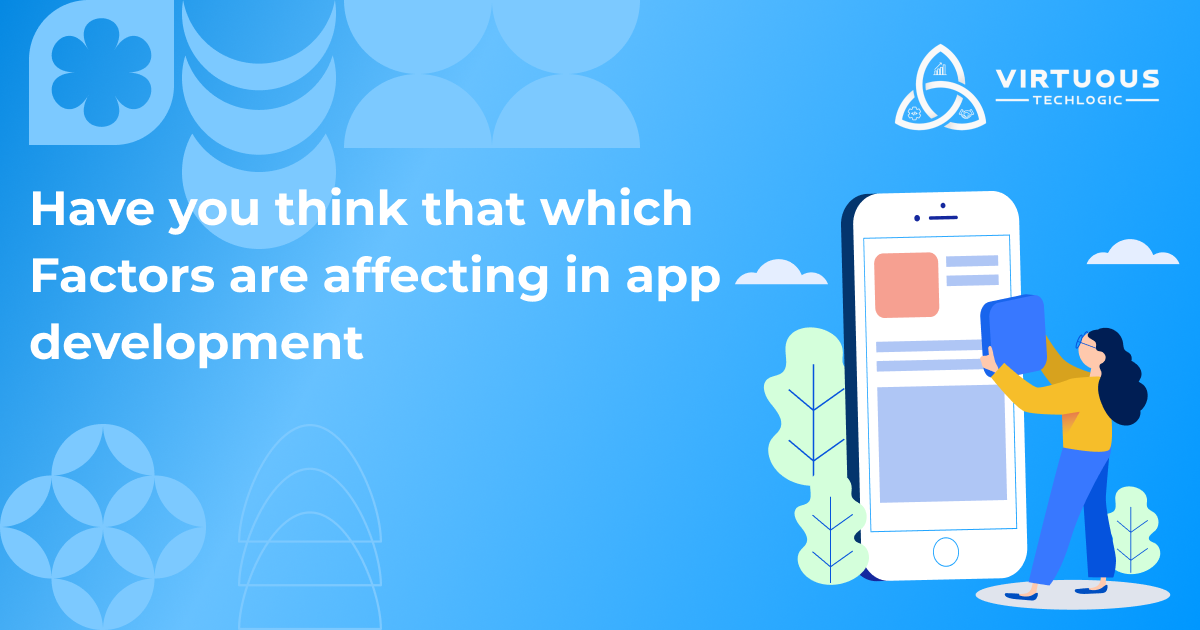 Factors Affecting App Development: Insights for Success | by Virtuous Techlogic | Medium