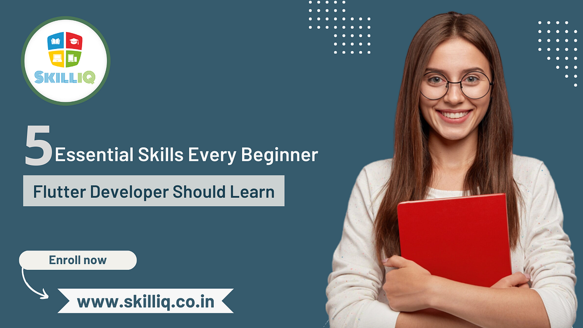 5 Essential Skills Every Beginner Flutter Developer Should Learn | by SkillIQ | Medium
