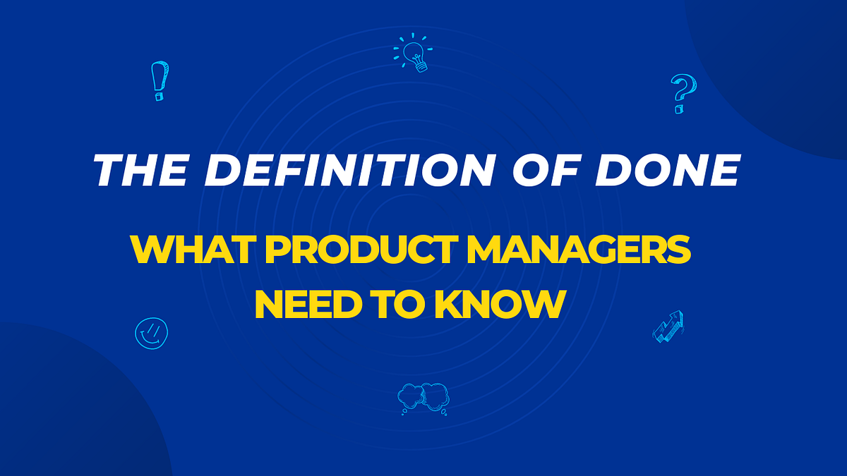 The Definition of Done: What Product Managers Need to Know | by Mehdi ...