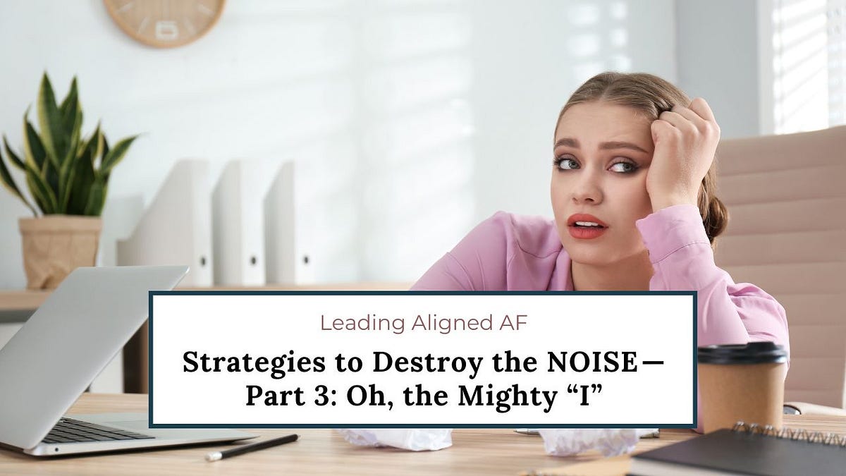 Strategies to Destroy the NOISE — Part 3: Oh, the Mighty “I” | by Candy ...