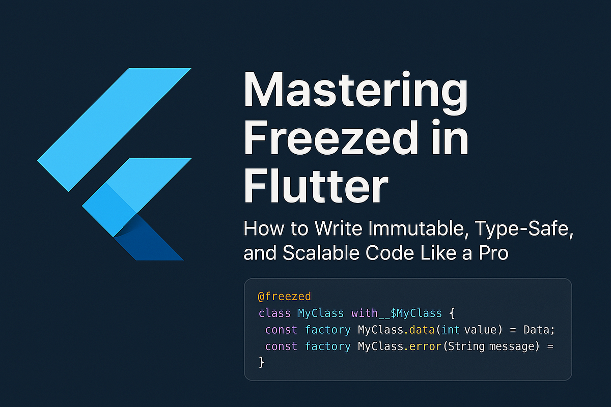 Mastering Freezed in Flutter: How to Write Immutable, Type-Safe, and Scalable Code Like a Pro ...