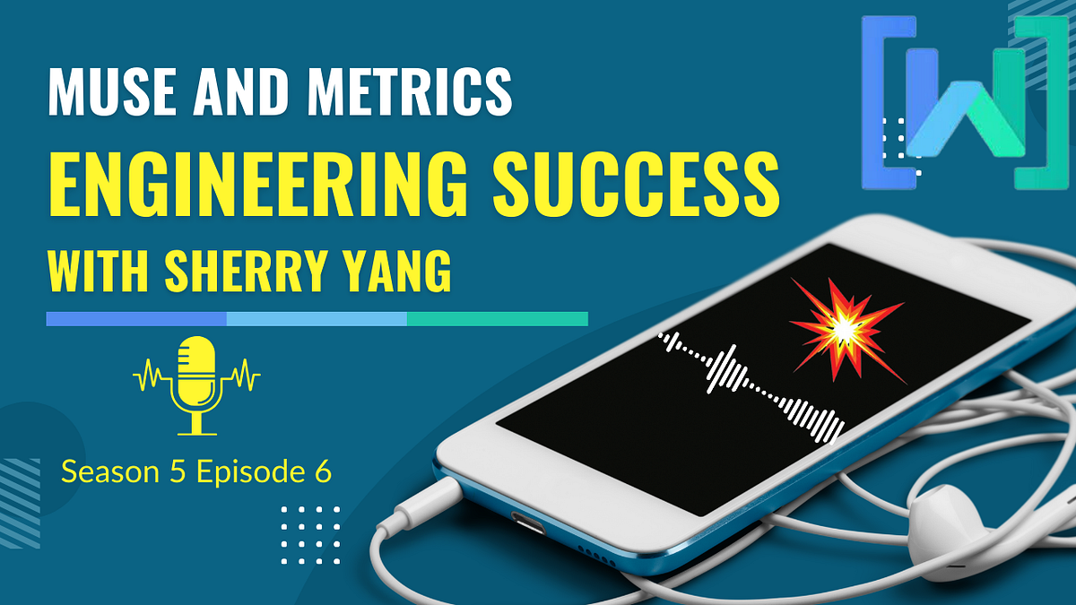 Engineering Success with Sherry Yang — Muse and Metrics, Episode S5E6 | by Muse and Metrics | Medium