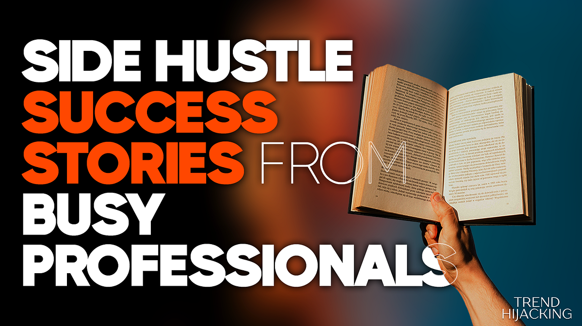 Side Hustle Success Stories From Busy Professionals | Medium
