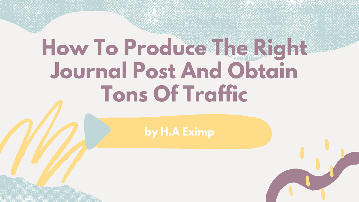 How To Produce The Right Journal Post And Obtain Tons Of Traffic | by ...